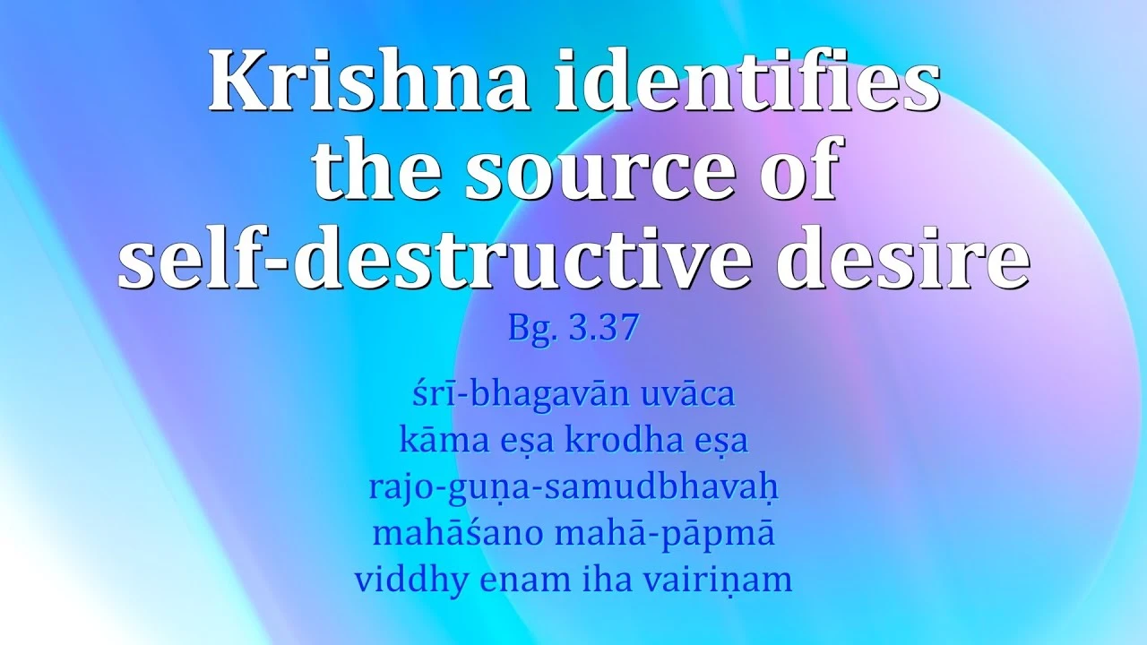 Krishna Identifies The Source Of Self - Destructive Desire Gita 3.37 - The Spiritual Scientist