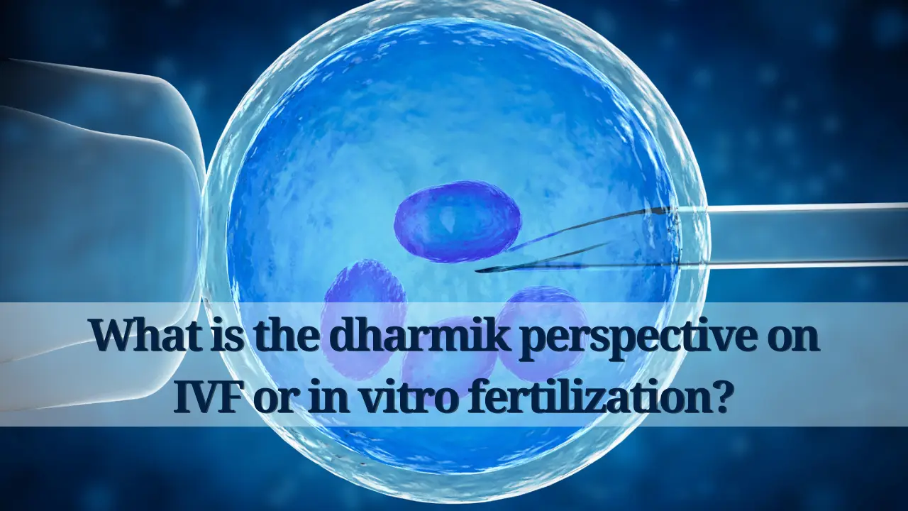 What is the dharmik perspective on IVF or in vitro fertilization? - The ...